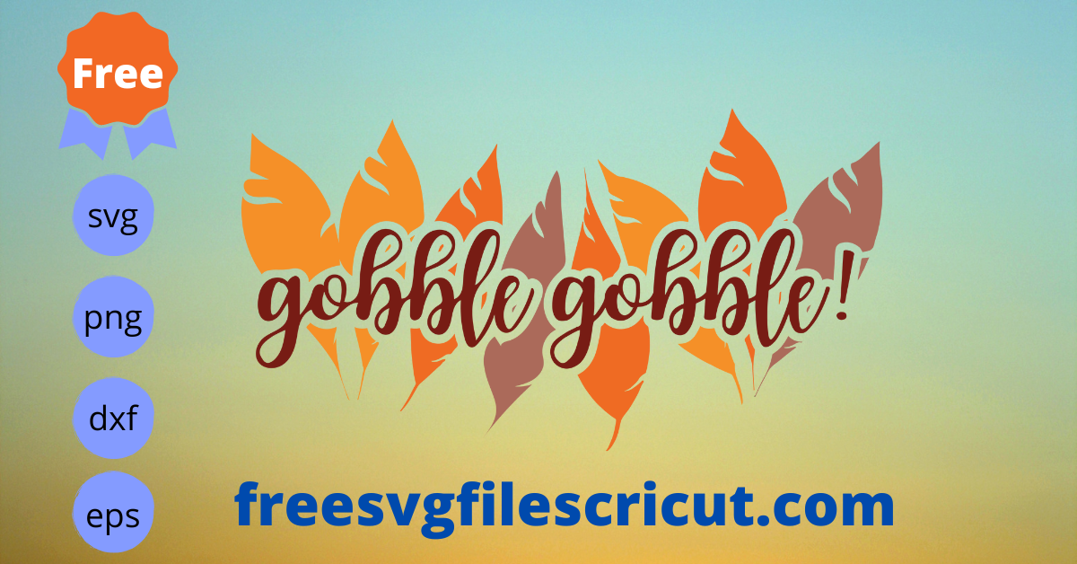 Free Gobble Gobble Svg, Free Feather Svg, Free Turkey Svg - free svg ...