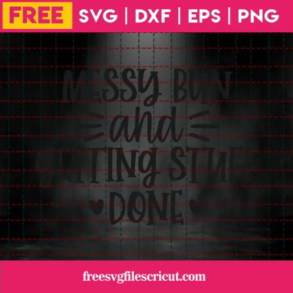 Free Messy Bun And Getting Stuff Done Svg - free svg files for cricut