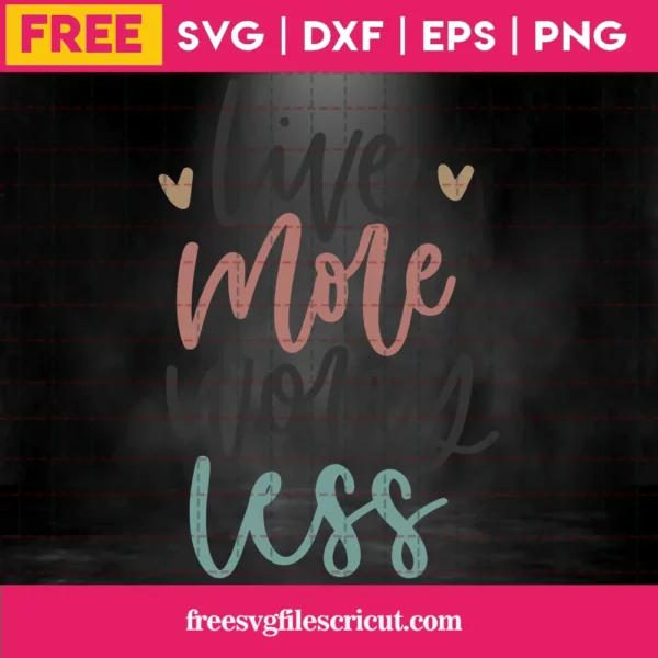 Live More, Worry Less – Free Svg - free svg files for cricut