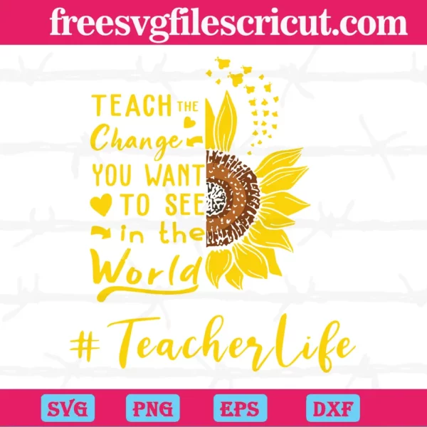 Teach The Change You Want To See In The World Teacher Life svg - free ...
