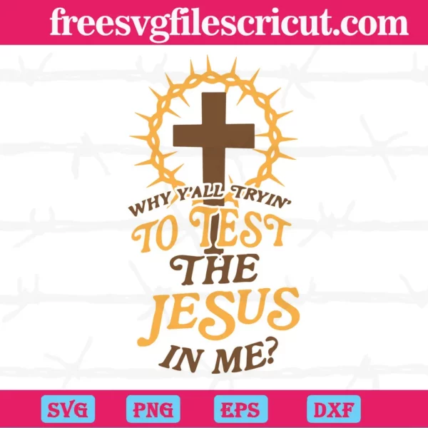 Why Yall Trying To Test The Jesus In Me Cross, Scalable Vector Graphics ...