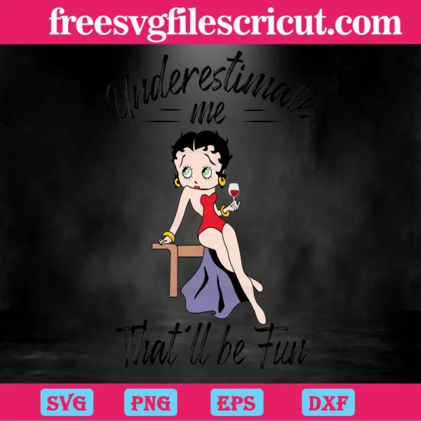 Underestimate Me That Will Be Fun Betty Boop, Layered Svg Files - free ...