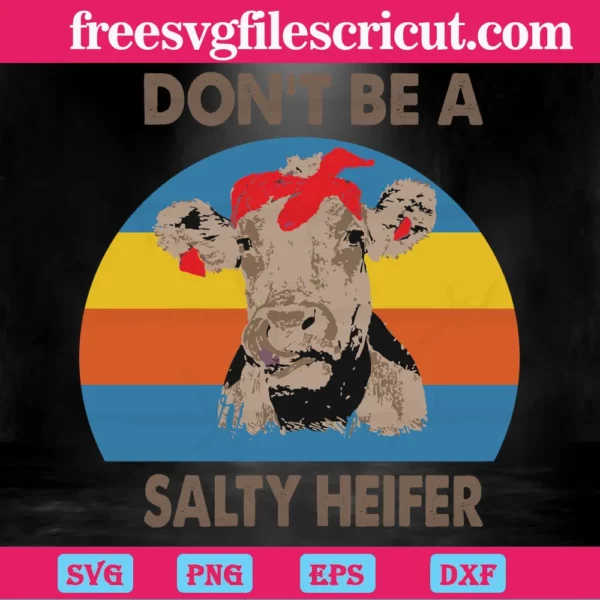 Do Not Be A Salty Heife, Svg Png Dxf Eps Cricut Silhouette - free svg ...
