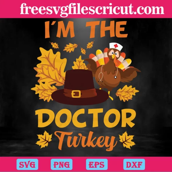 I'M The Doctor Turkey Happy Thanksgiving Thankful, Svg Files - free svg ...
